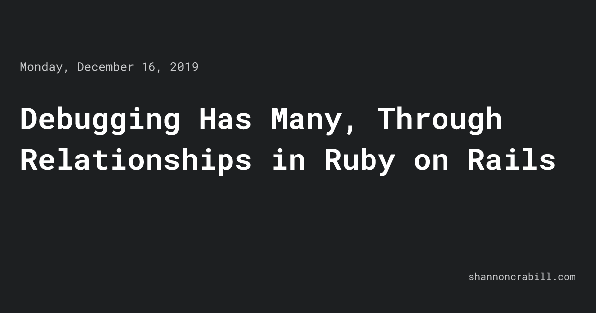 Debugging Has Many, Through Relationships in Ruby on Rails • Shannon ...